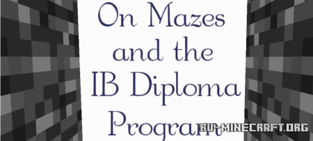 Скачать On Mazes and the IB Diploma Program для Minecraft